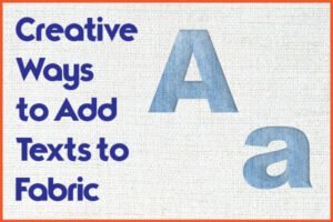8 Creative Ways to Add Texts to Fabric - Textile Apex